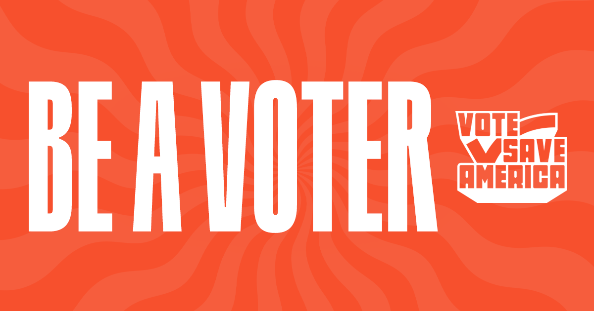 Be a Voter | Vote Save America